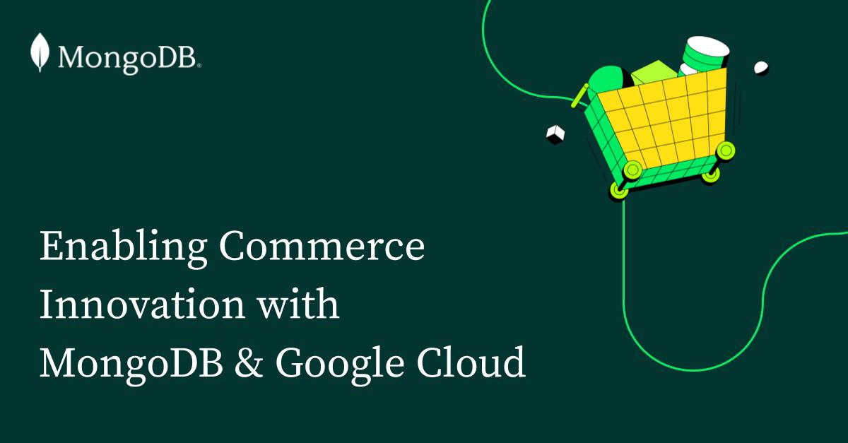 Enabling Commerce Innovation with the Power of MongoDB and Google Cloud ...